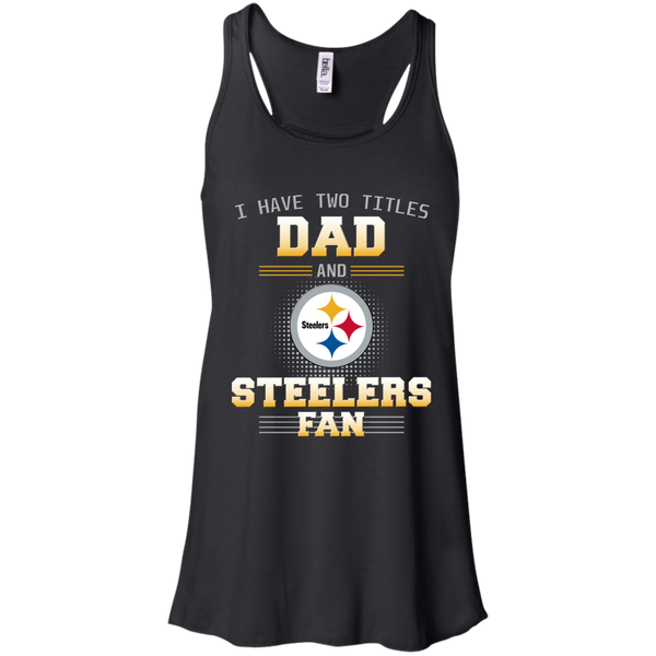 I Have Two Titles Dad And Pittsburgh Steelers Fan T Shirts – Best Funny ...